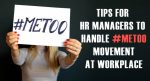 Helpful Tips for HR Managers to Handle #MeToo Movement in India at ...